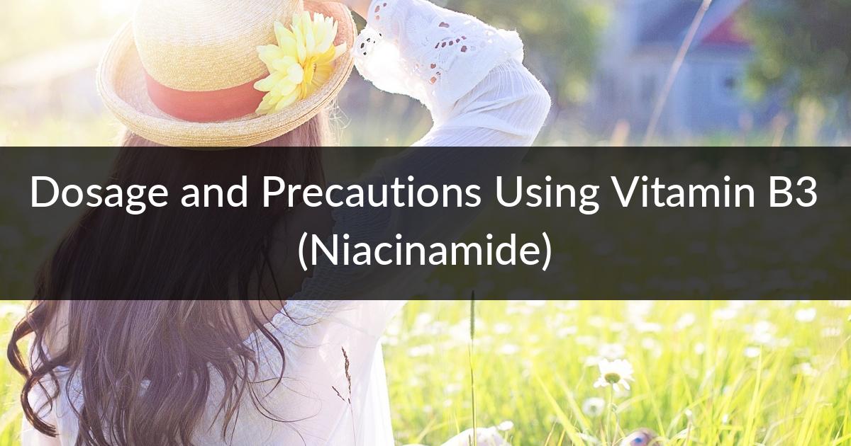 Dosage and Precautions Using Vitamin B3 (Niacinamide) - Digital Naturopath