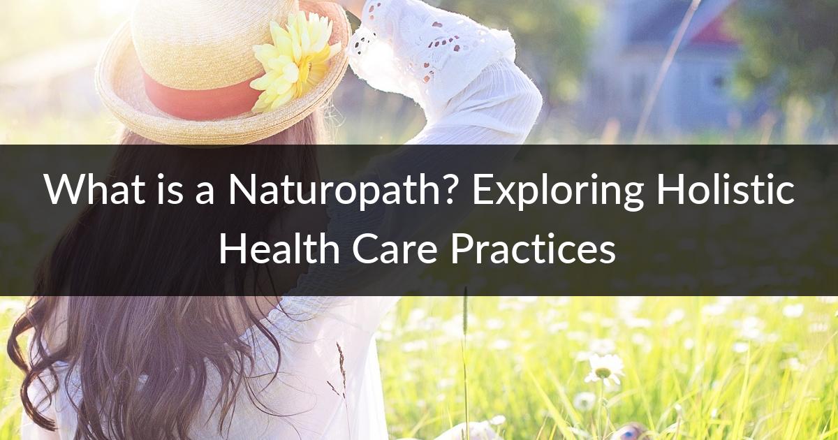 What is a Naturopath? Exploring Holistic Health Care Practices ...