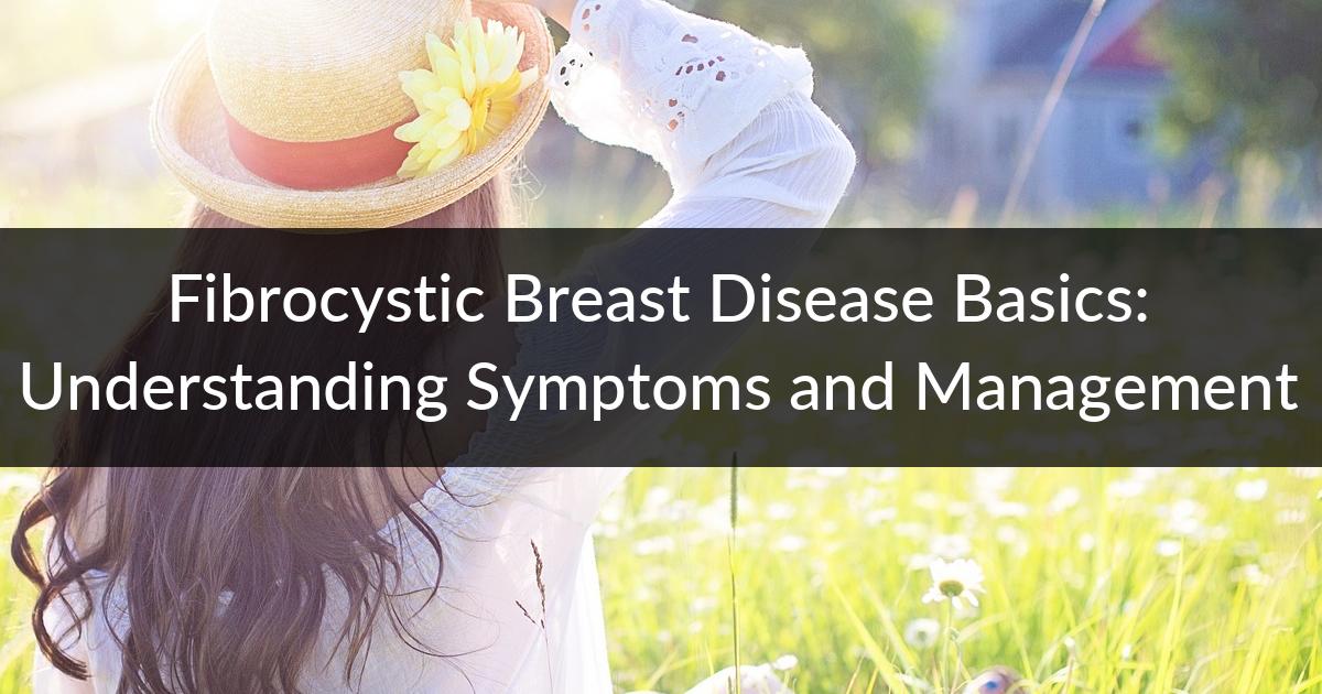Fibrocystic Breast Disease Basics: Understanding Symptoms and ...