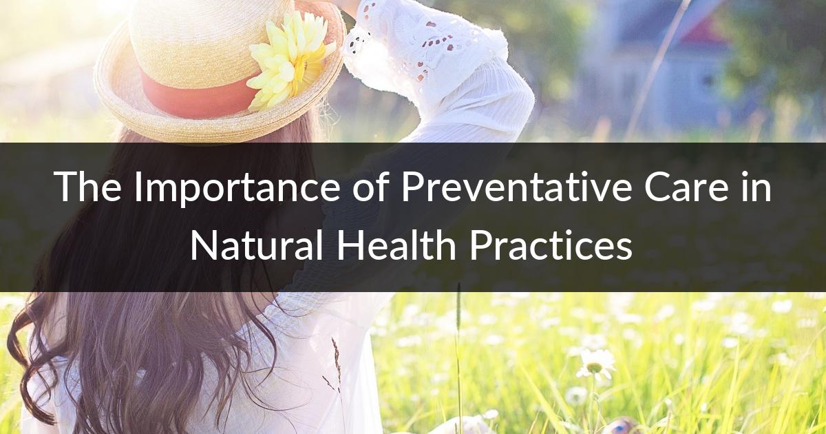 The Importance of Preventative Care in Natural Health Practices ...