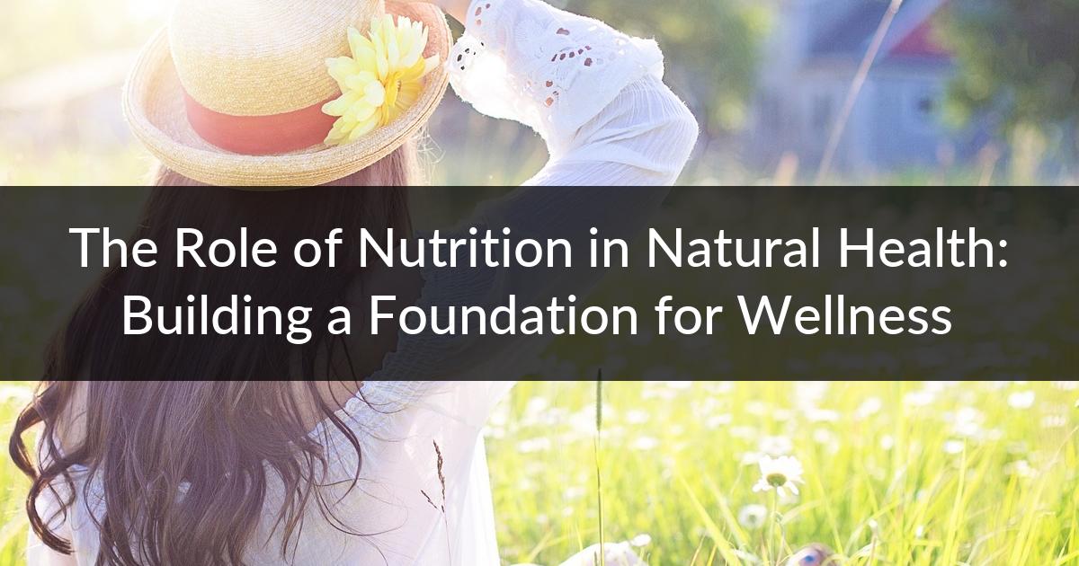 The Role of Nutrition in Natural Health: Building a Foundation for ...