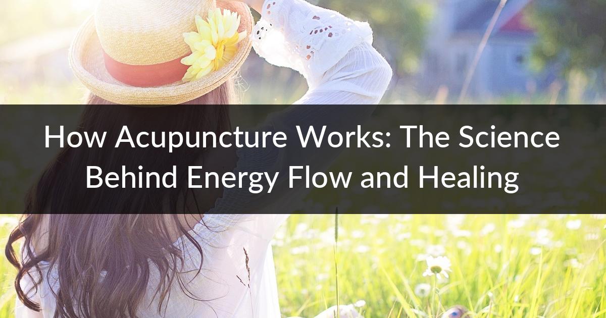 How Acupuncture Works: The Science Behind Energy Flow and Healing ...