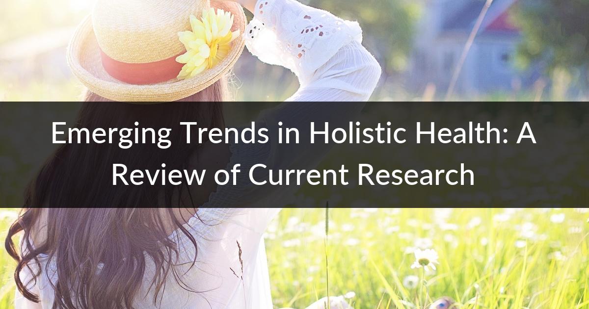Emerging Trends in Holistic Health: A Review of Current Research ...