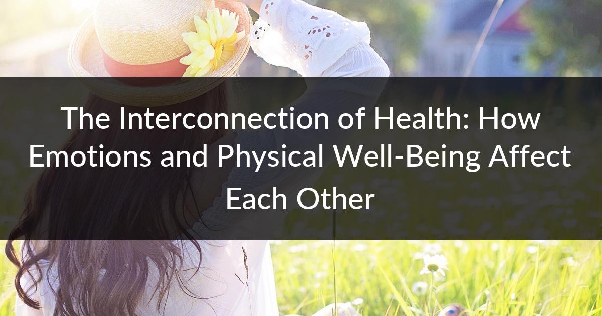 The Interconnection of Health: How Emotions and Physical Well-Being ...