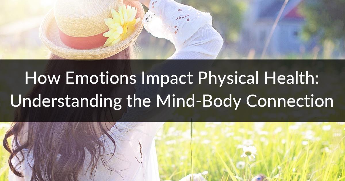 How Emotions Impact Physical Health: Understanding the Mind-Body ...