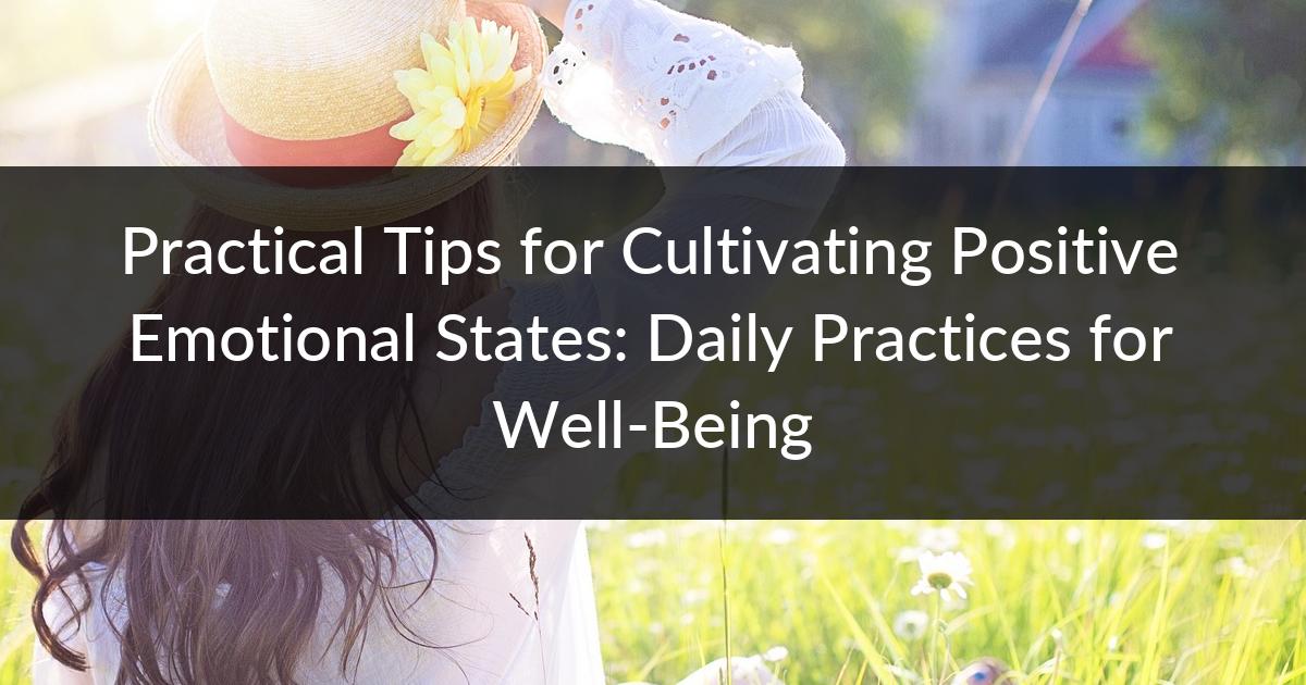 Practical Tips For Cultivating Positive Emotional States Daily