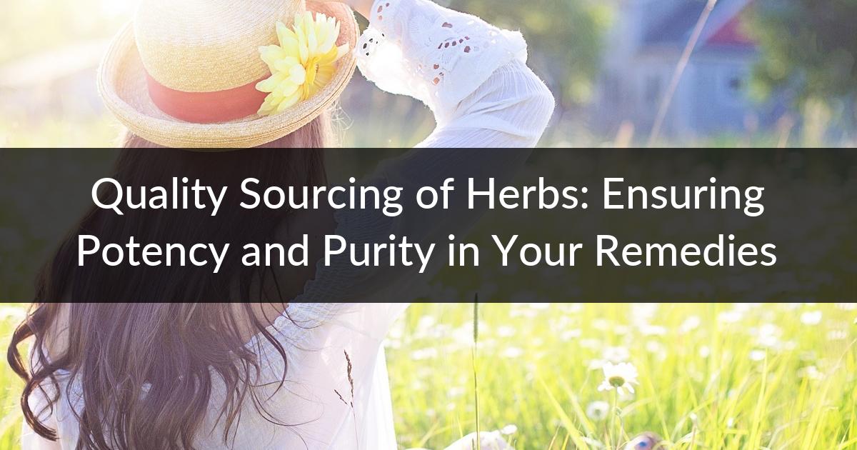 Quality Sourcing of Herbs: Ensuring Potency and Purity in Your Remedies ...