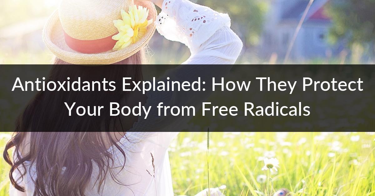 Antioxidants Explained: How They Protect Your Body from Free Radicals - Digital Naturopath